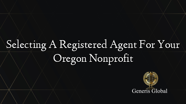 Selecting A Registered Agent For Your Oregon Nonprofit
