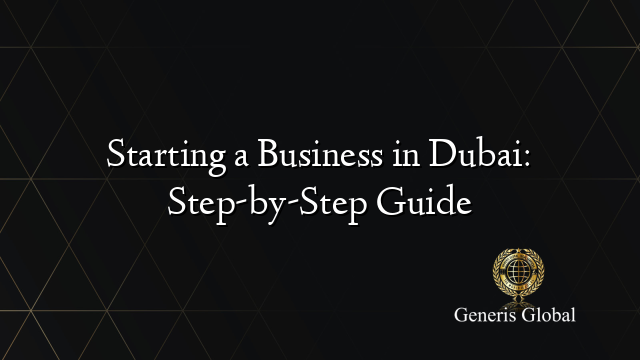Starting a Business in Dubai: Step-by-Step Guide