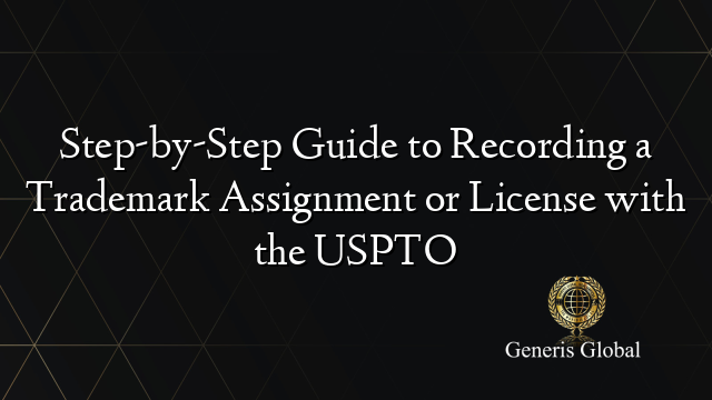 Step-by-Step Guide to Recording a Trademark Assignment or License with ...