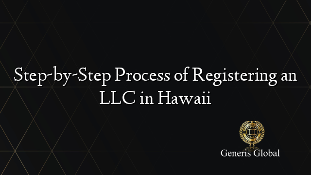 Step-by-Step Process of Registering an LLC in Hawaii