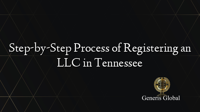 Step-by-Step Process of Registering an LLC in Tennessee