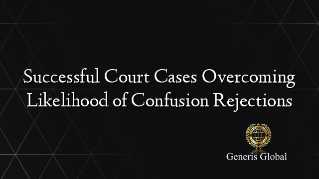 Successful Court Cases Overcoming Likelihood of Confusion Rejections