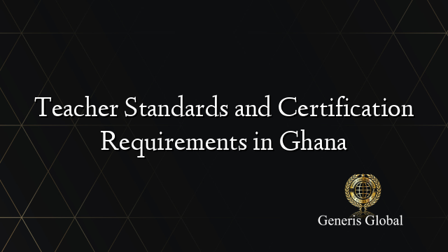 Teacher Standards and Certification Requirements in Ghana