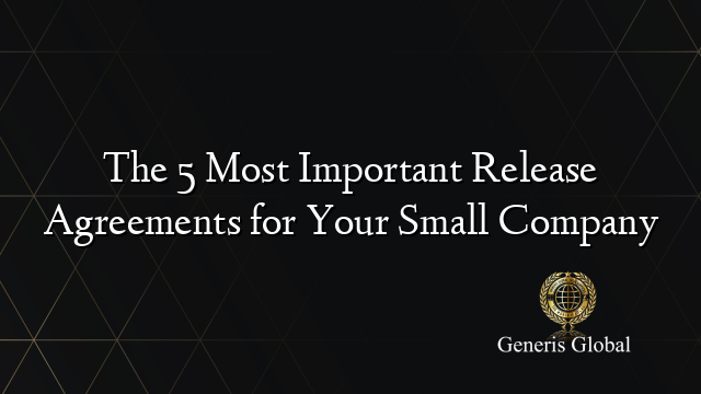 The 5 Most Important Release Agreements for Your Small Company