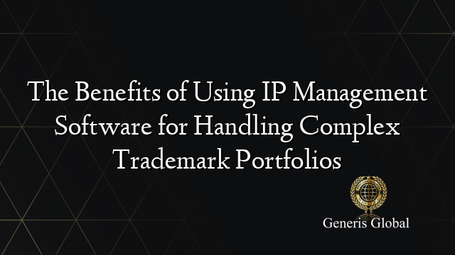 The Benefits of Using IP Management Software for Handling Complex ...