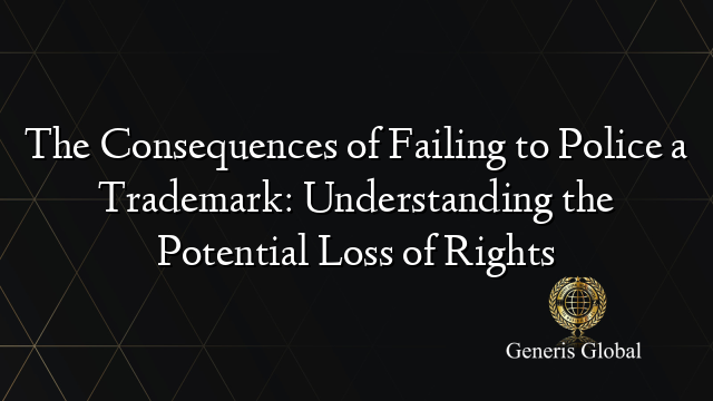 The Consequences of Failing to Police a Trademark: Understanding the ...
