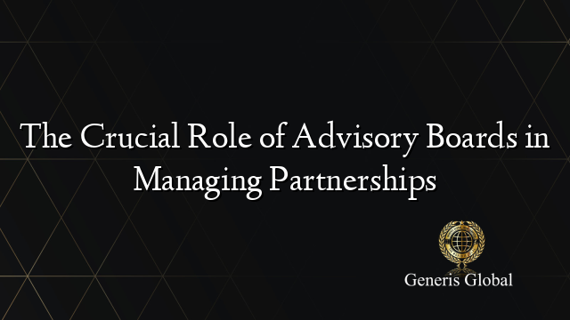 The Crucial Role of Advisory Boards in Managing Partnerships