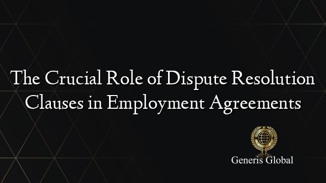 The Crucial Role of Dispute Resolution Clauses in Employment Agreements