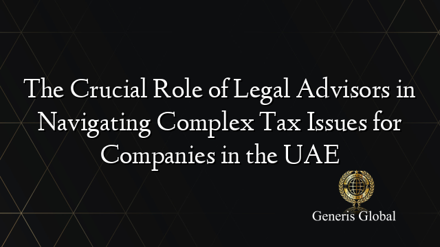 The Crucial Role of Legal Advisors in Navigating Complex Tax Issues for ...