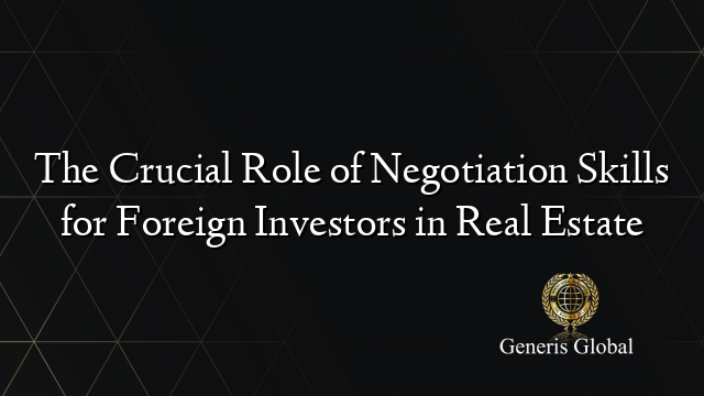 The Crucial Role of Negotiation Skills for Foreign Investors in Real Estate