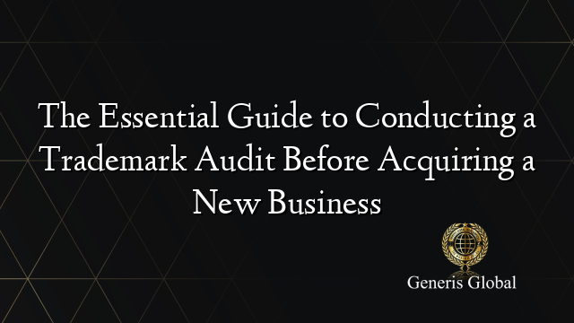 The Essential Guide to Conducting a Trademark Audit Before Acquiring a ...