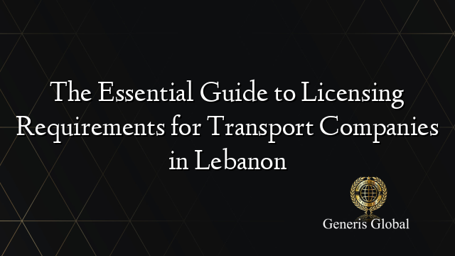 The Essential Guide to Licensing Requirements for Transport Companies ...