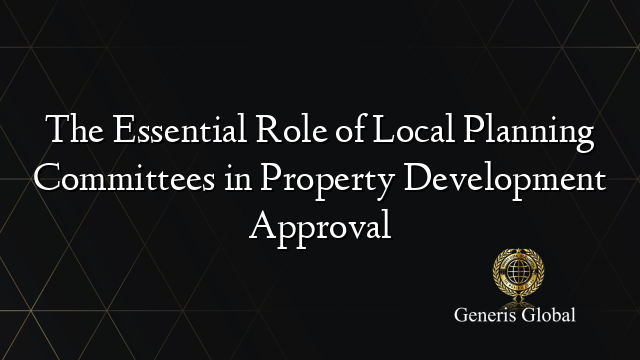 The Essential Role of Local Planning Committees in Property Development ...