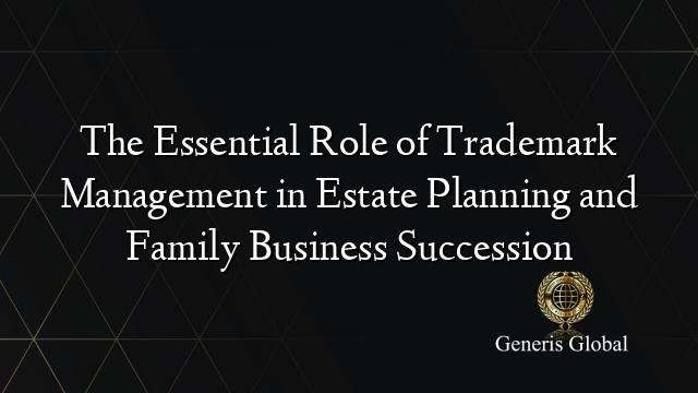 The Essential Role of Trademark Management in Estate Planning and ...