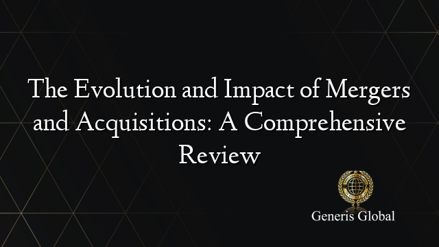 The Evolution and Impact of Mergers and Acquisitions: A Comprehensive ...