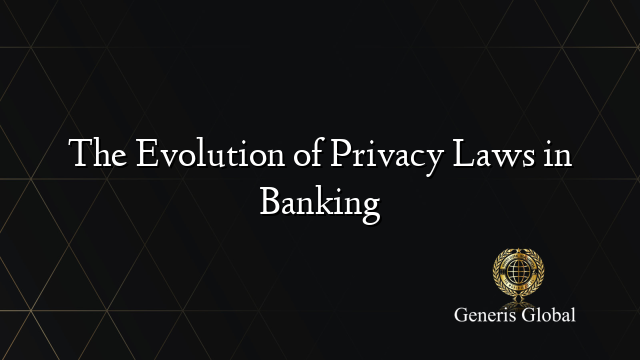 The Evolution of Privacy Laws in Banking - Generis Global Legal Services