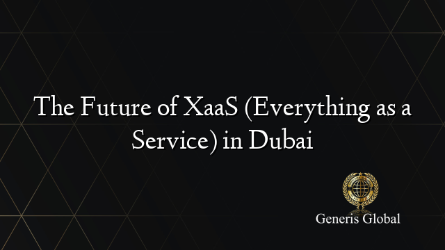 The Future of XaaS (Everything as a Service) in Dubai