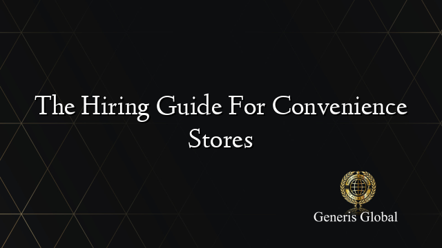The Hiring Guide For Convenience Stores