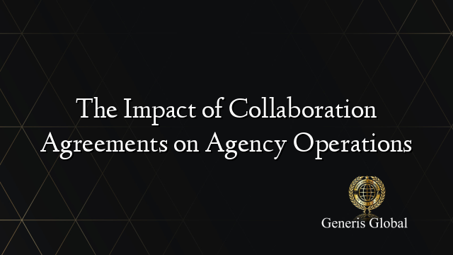 The Impact of Collaboration Agreements on Agency Operations