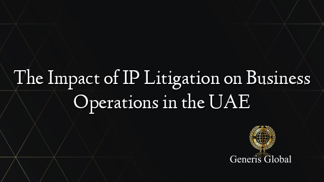 The Impact of IP Litigation on Business Operations in the UAE