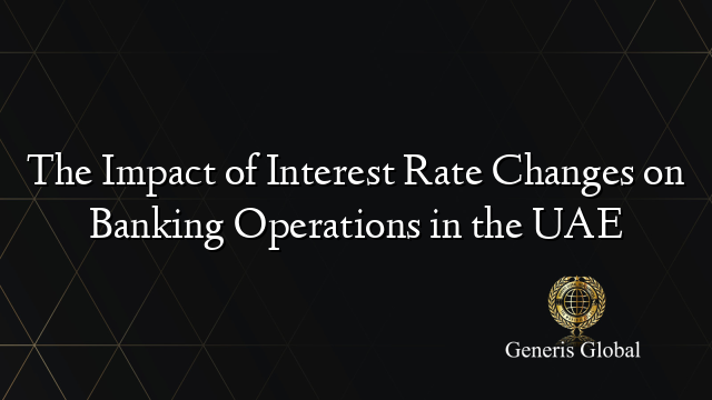 The Impact of Interest Rate Changes on Banking Operations in the UAE