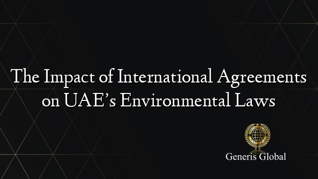 The Impact of International Agreements on UAE’s Environmental Laws