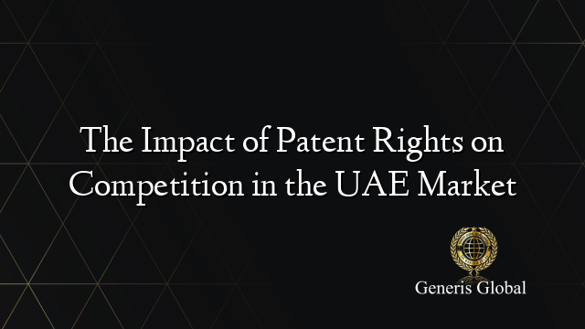 The Impact of Patent Rights on Competition in the UAE Market