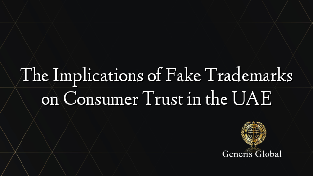 The Implications of Fake Trademarks on Consumer Trust in the UAE