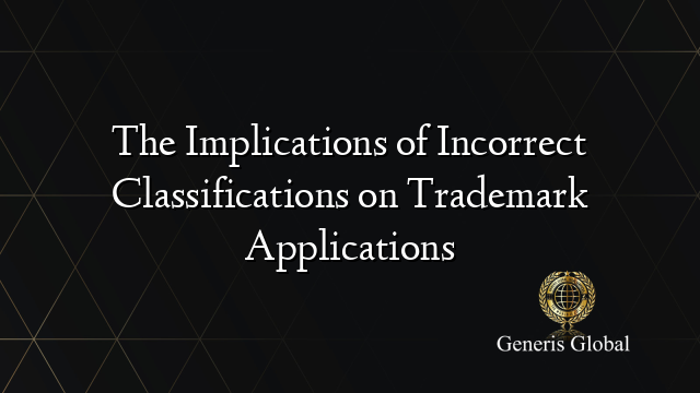 The Implications of Incorrect Classifications on Trademark Applications
