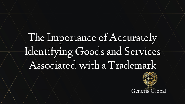 The Importance of Accurately Identifying Goods and Services Associated ...
