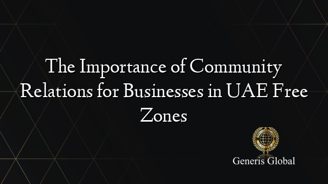 The Importance of Community Relations for Businesses in UAE Free Zones