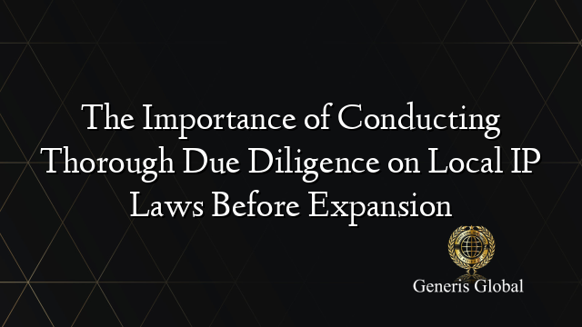 The Importance of Conducting Thorough Due Diligence on Local IP Laws ...