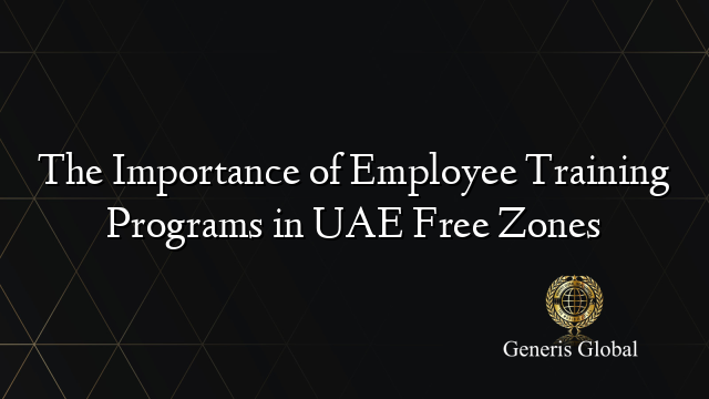 The Importance of Employee Training Programs in UAE Free Zones