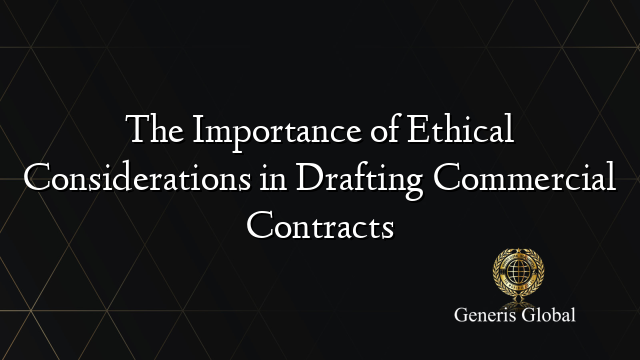The Importance of Ethical Considerations in Drafting Commercial Contracts