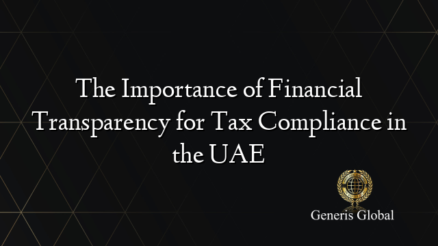 The Importance of Financial Transparency for Tax Compliance in the UAE