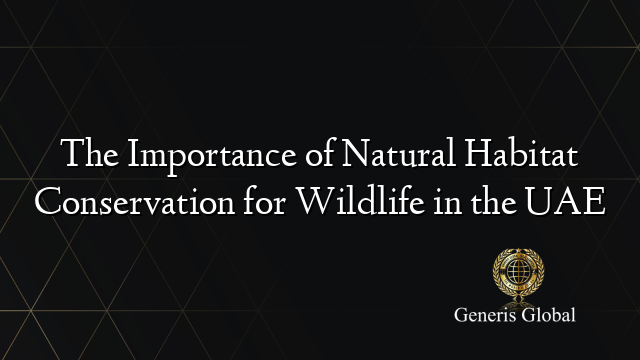 The Importance of Natural Habitat Conservation for Wildlife in the UAE