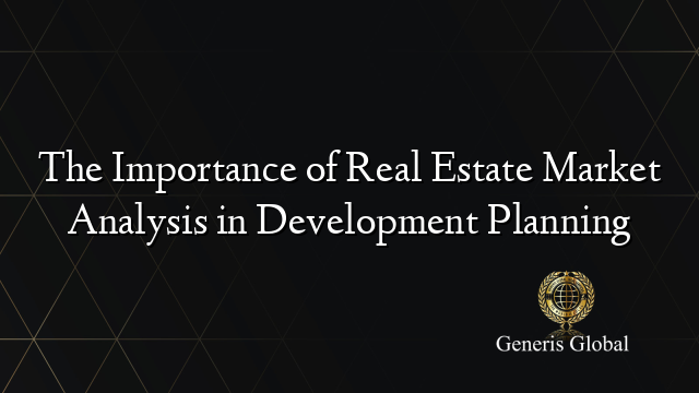 The Importance of Real Estate Market Analysis in Development Planning