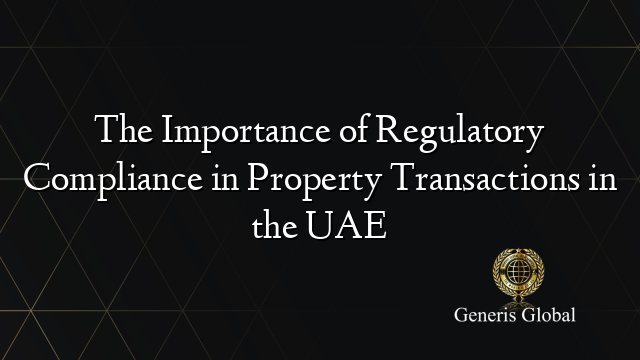 The Importance of Regulatory Compliance in Property Transactions in the UAE
