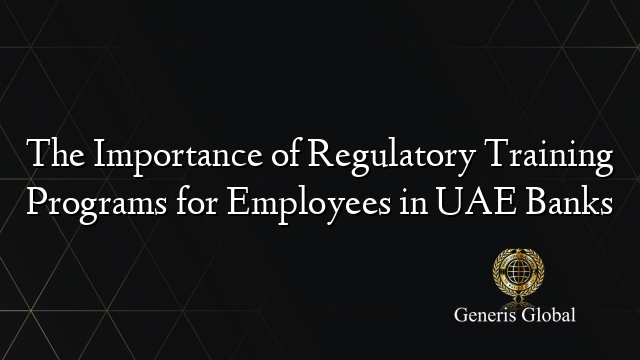 The Importance of Regulatory Training Programs for Employees in UAE Banks