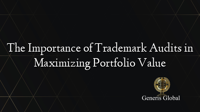 The Importance of Trademark Audits in Maximizing Portfolio Value