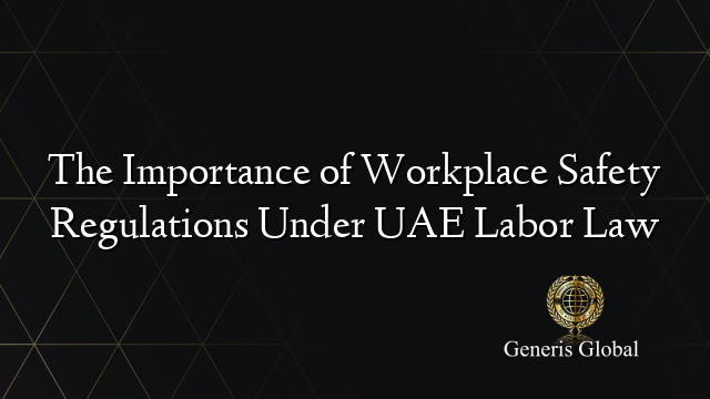 The Importance of Workplace Safety Regulations Under UAE Labor Law