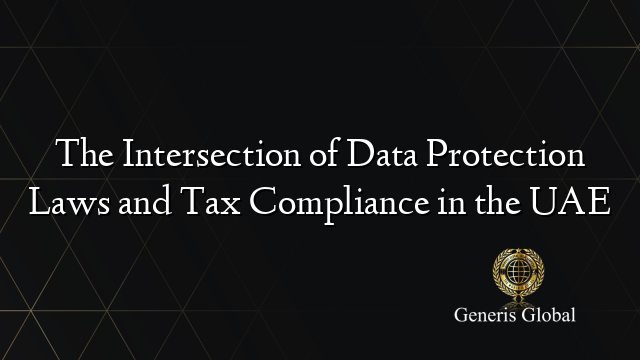 The Intersection of Data Protection Laws and Tax Compliance in the UAE