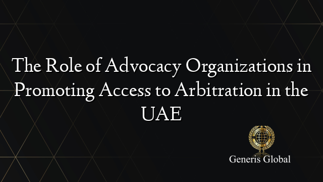 The Role of Advocacy Organizations in Promoting Access to Arbitration ...