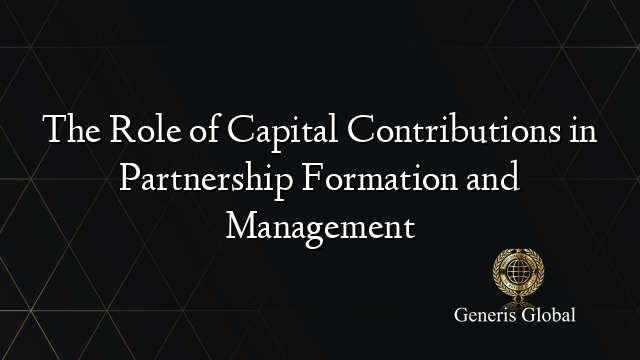 The Role of Capital Contributions in Partnership Formation and Management