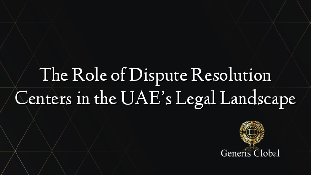 The Role of Dispute Resolution Centers in the UAE’s Legal Landscape