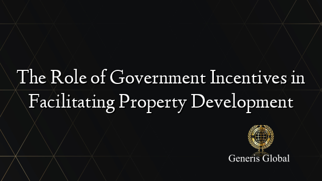 The Role of Government Incentives in Facilitating Property Development