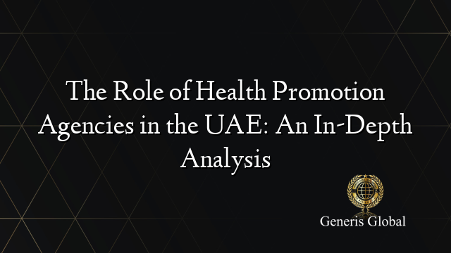 The Role of Health Promotion Agencies in the UAE: An In-Depth Analysis