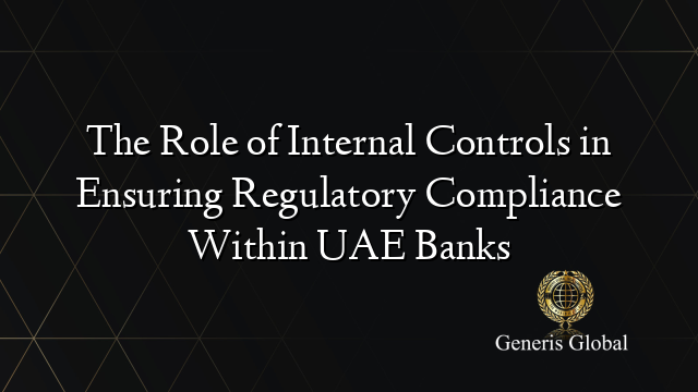 The Role of Internal Controls in Ensuring Regulatory Compliance Within ...