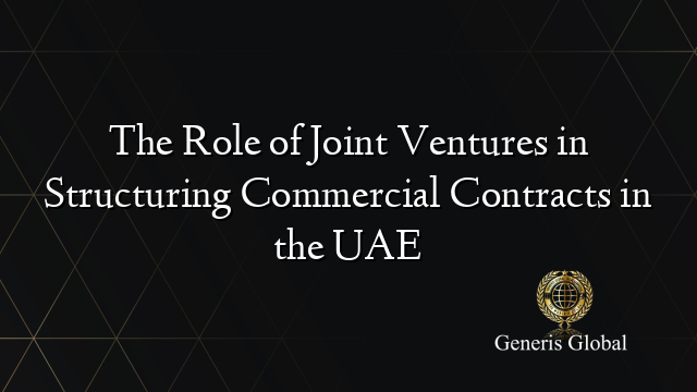 The Role of Joint Ventures in Structuring Commercial Contracts in the UAE