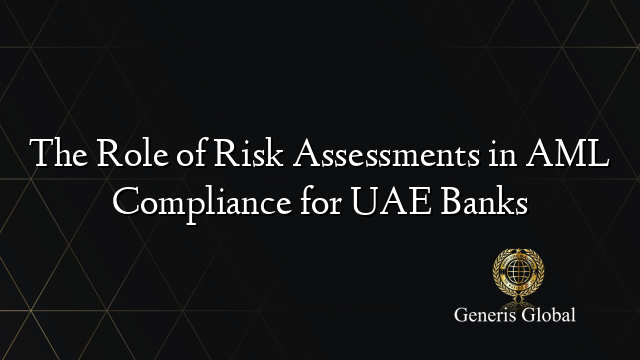 The Role of Risk Assessments in AML Compliance for UAE Banks